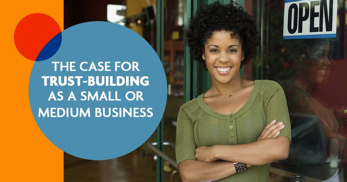 This Is Why Trust-Building As A Small Business Is Important